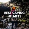 5 Best Caving Helmets In 2022